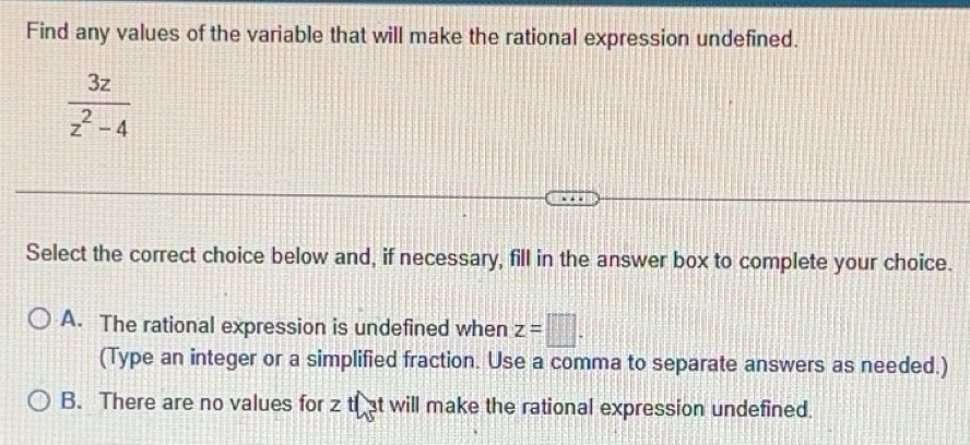 Solved: Find any values of the variable that will make the rational expression undefined. 3z/z^2 ...