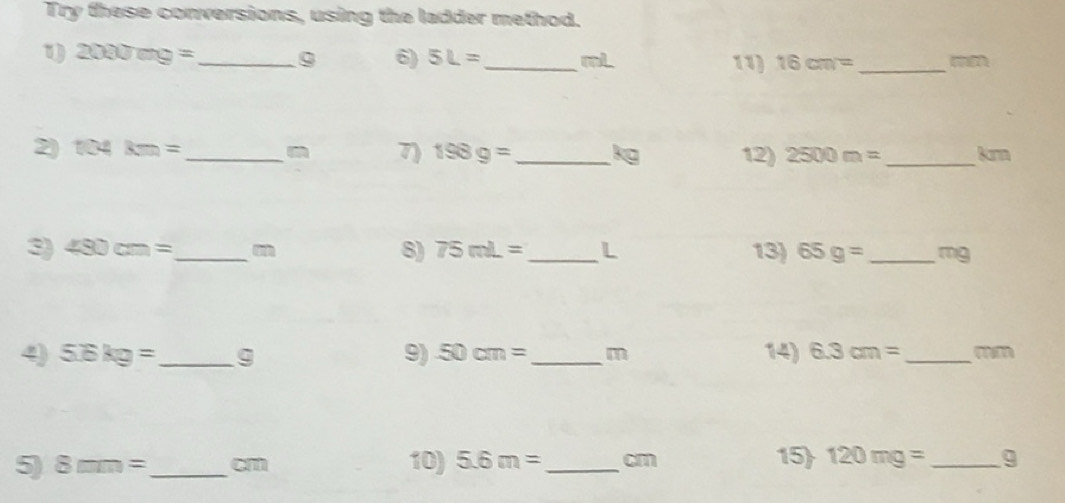 Solved: Try these conversions, using the ladder method. 1 2000mg= _ 6) 5L= _ mL 11) 16cm= _ mm ...