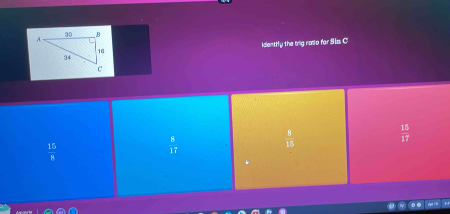 Solved: Identify the trig ratio for Sin C 15/8 8/17 8/15 15/17 Amour [Math]