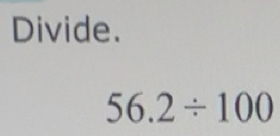 Solved: Divide. 56.2/ 100 [Math]