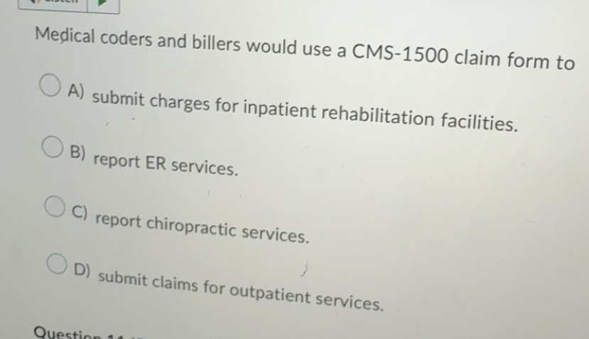 Solved: Medical coders and billers would use a CMS- 1500 claim form to ...