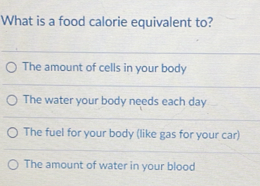 Solved: What is a food calorie equivalent to? The amount of cells in ...