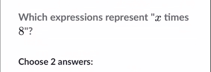 Solved: Which expressions represent "x times 8'' ? Choose 2 answers: [Math]