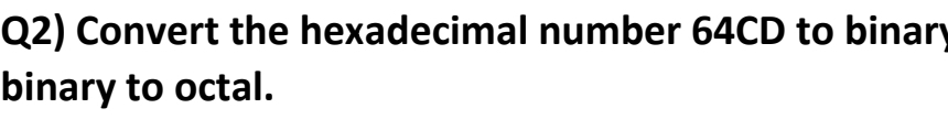 Solved: Q2) Convert the hexadecimal number 64CD to binary binary to octal. [Others]