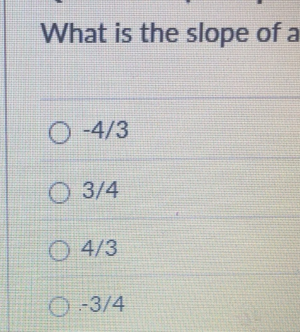 Solved: What is the slope of a -4/3 3/4 4/3 . -3/4 [Math]