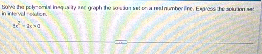 Solved: Solve the polynomial inequality and graph the solution set on a real number line ...