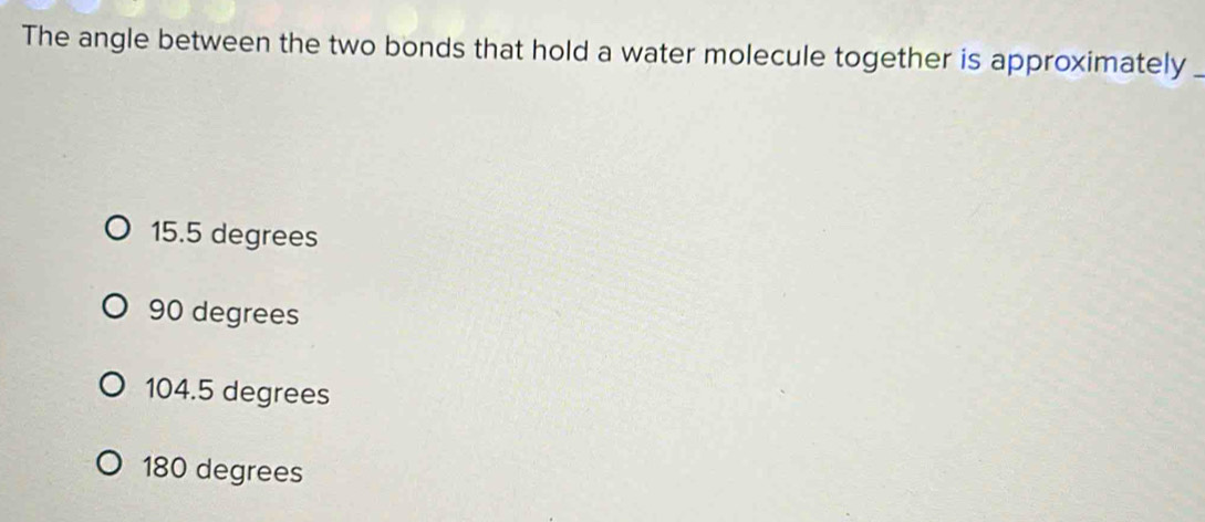 Solved: The angle between the two bonds that hold a water molecule ...