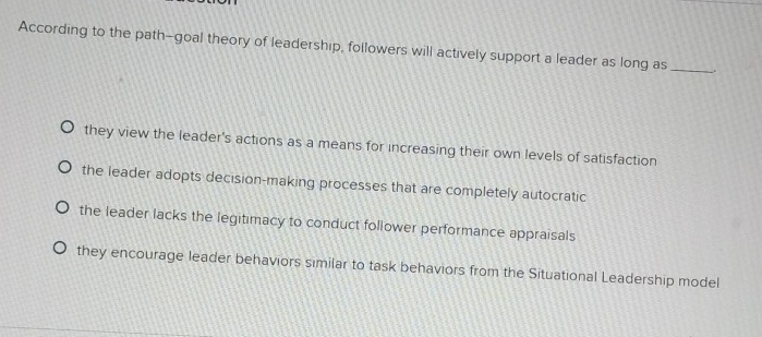 Solved: According to the path-goal theory of leadership, followers will ...