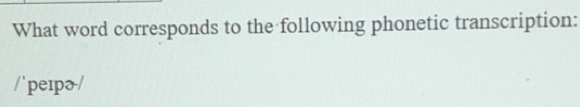 Solved: What word corresponds to the following phonetic transcription ...