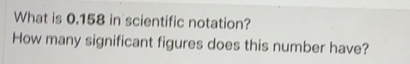 Solved: What is 0.158 in scientific notation? How many significant ...