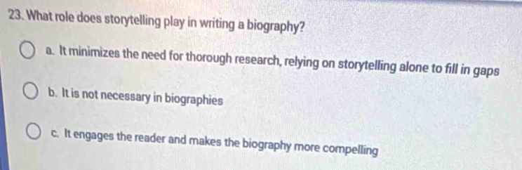 Solved: What role does storytelling play in writing a biography? a. It ...