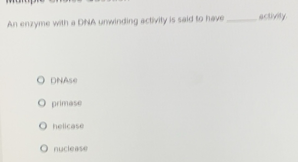 Solved: An enzyme with a DNA unwinding activity is said to have ...