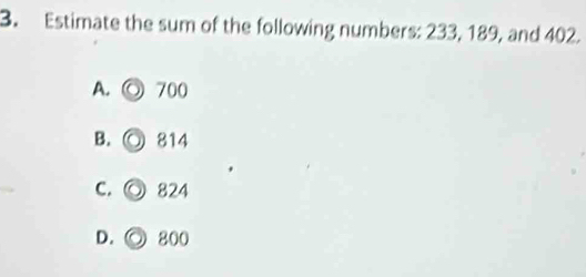Solved: Estimate the sum of the following numbers: 233, 189, and 402. A ...