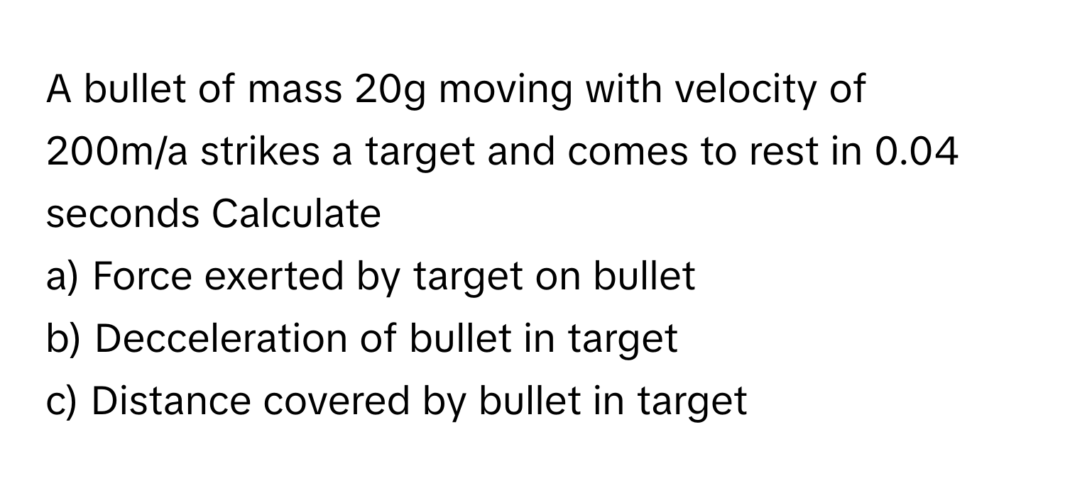 Solved: A bullet of mass 20g moving with velocity of 200m/a strikes a target and comes to rest ...