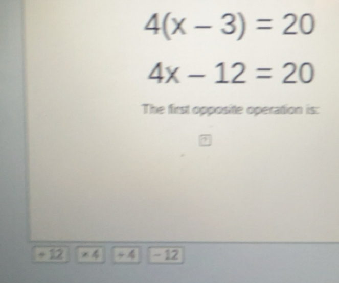 Solved: 4(x-3)=20 4x-12=20 The first opposite operation is: ? z [Math]