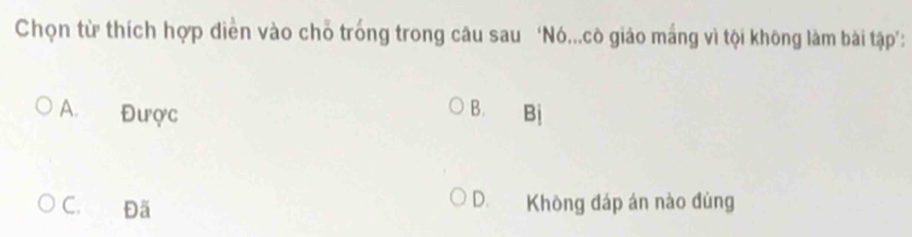 Giải quyết:Chọn từ thích hợp diễn vào chỗ trống trong câu sau ‘Nó...cò giáo mắng vì tội không ...
