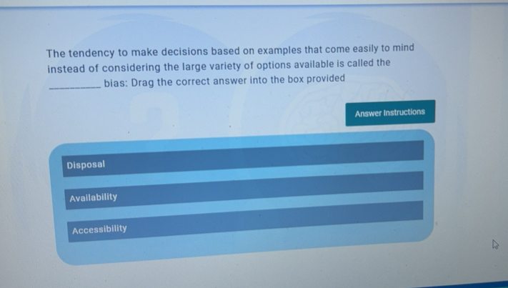 Solved: The tendency to make decisions based on examples that come ...