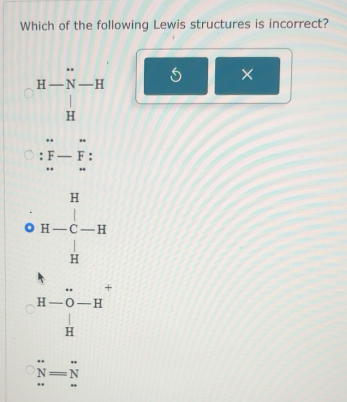 Solved: Which of the following Lewis structures is incorrect? H-N-H_+ × ...