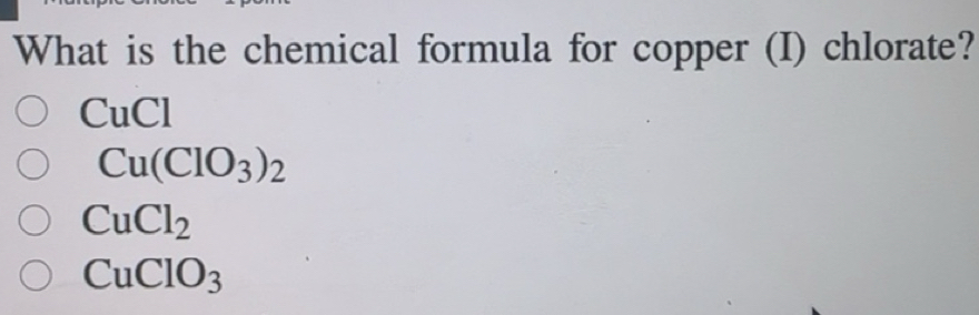Solved: What is the chemical formula for copper (I) chlorate? CuCl Cu ...
