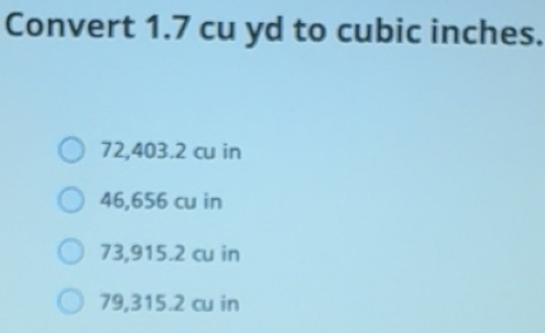 Solved: Convert 1.7 cu yd to cubic inches. 72,403.2 cu in 46,656 cu in ...
