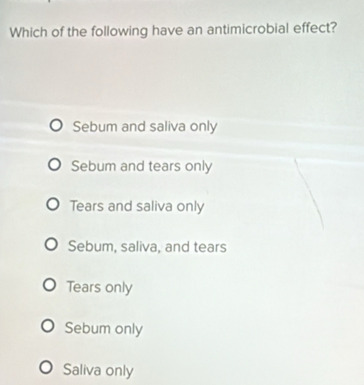Solved: Which of the following have an antimicrobial effect? Sebum and ...
