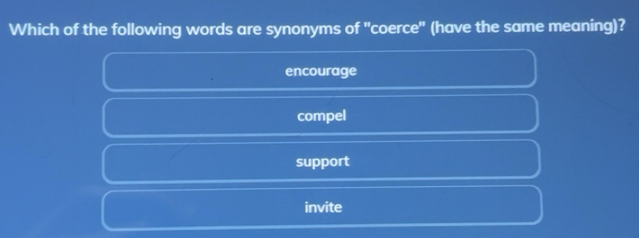 Solved: Which of the following words are synonyms of "coerce" (have the ...