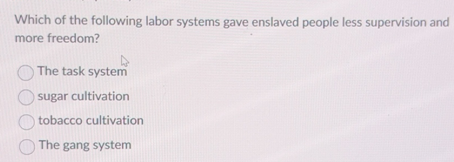 Solved: Which of the following labor systems gave enslaved people less ...