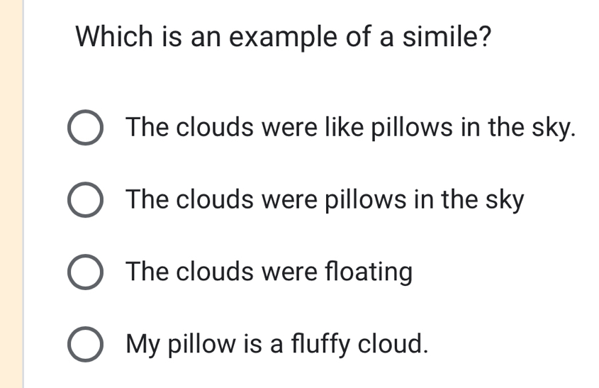 Solved: Which is an example of a simile? The clouds were like pillows ...