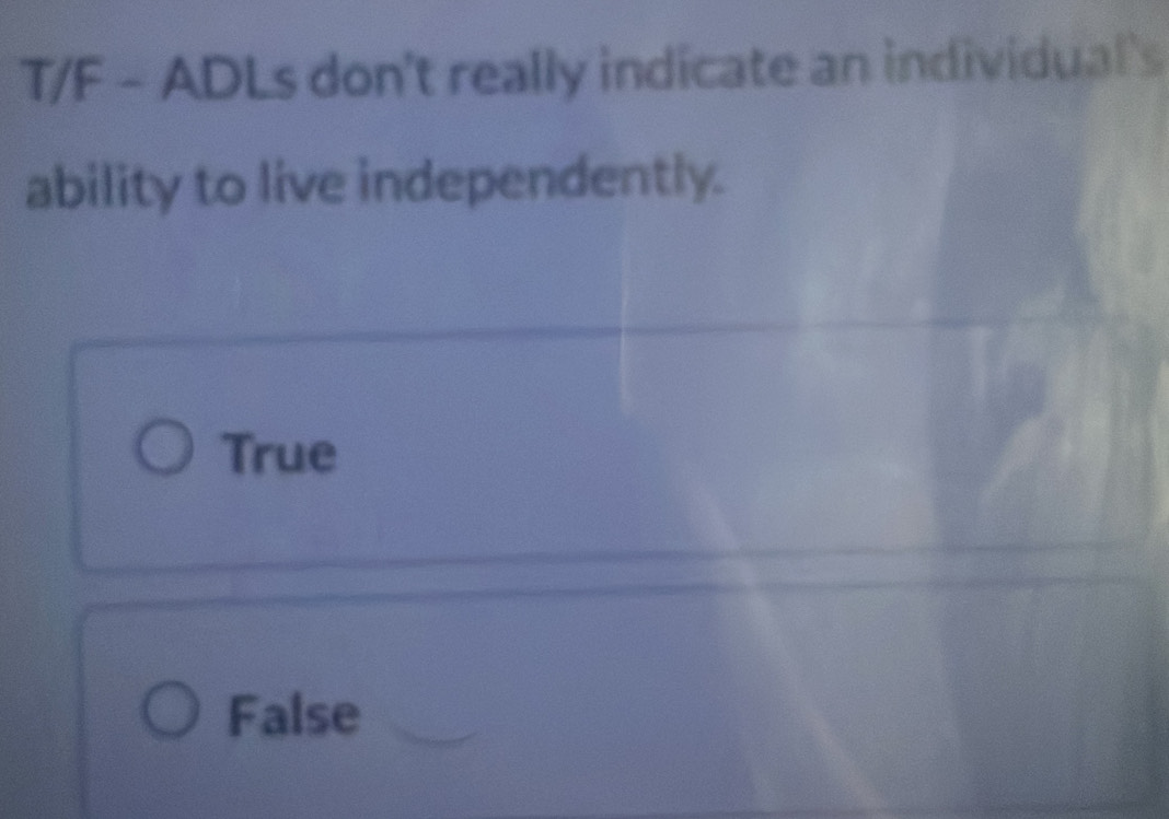 Solved: T/F - ADLs don't really indicate an individual's ability to ...