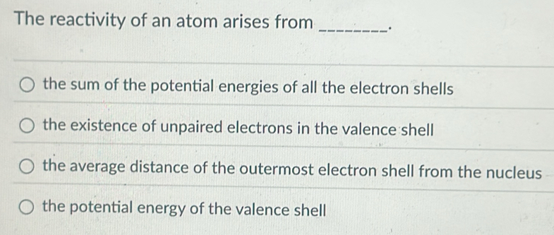 Solved: The reactivity of an atom arises from_ . the sum of the ...