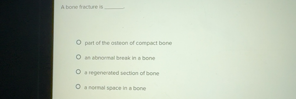 Solved: A bone fracture is _. part of the osteon of compact bone an ...