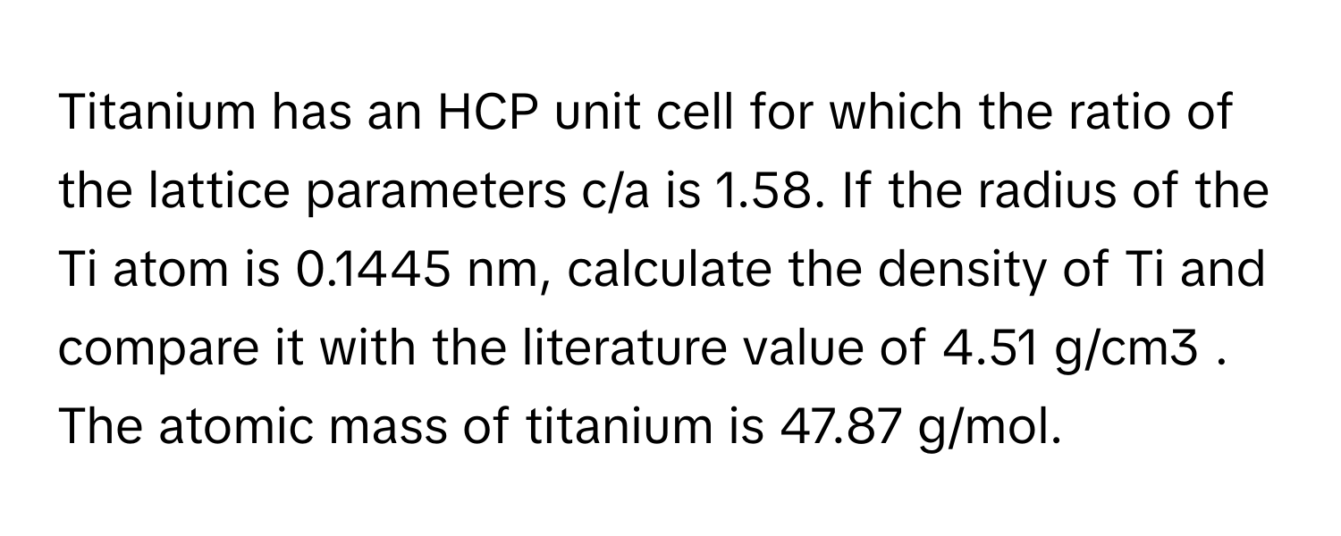 Solved: Titanium has an HCP unit cell for which the ratio of the ...