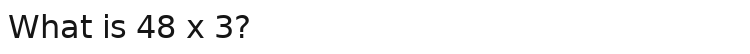 Solved: What is 48 x 3? [Math]