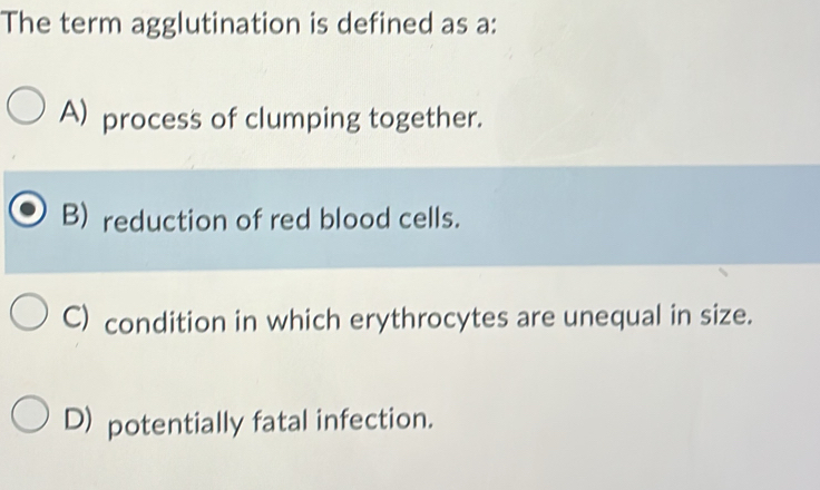 Solved: The term agglutination is defined as a: A) process of clumping ...