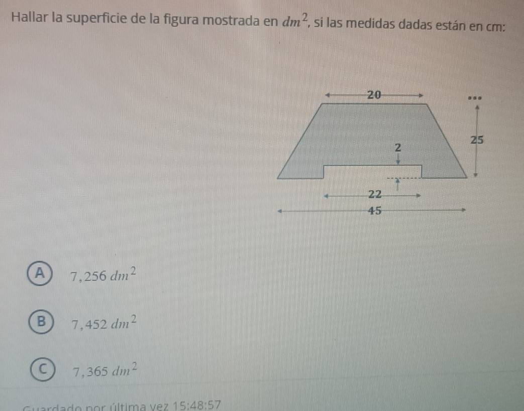 Resuelto:Hallar la superficie de la figura mostrada en dm^2 , si las medidas dadas están en cm : A
