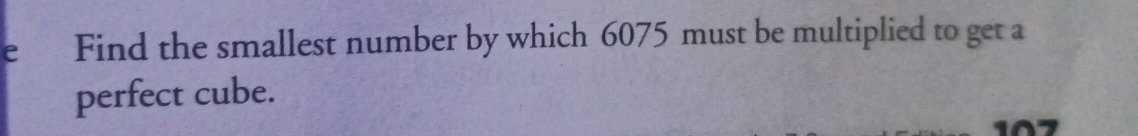 Solved: Find the smallest number by which 6075 must be multiplied to get a perfect cube. [Math]