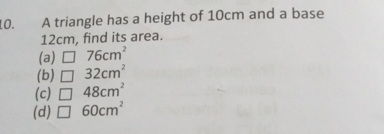 Solved: A triangle has a height of 10cm and a base 12cm, find its area ...
