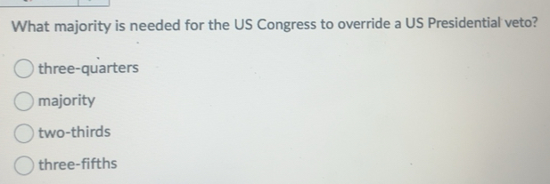 Solved: What majority is needed for the US Congress to override a US ...