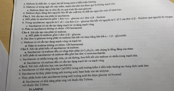 Giải quyết:a. Maltose là chất rắn, vị ngọt, tan tốt trong nước ở điều ...