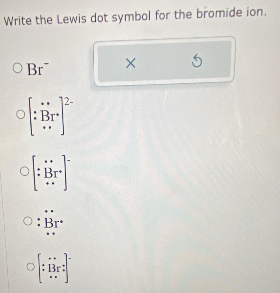 Solved: Write the Lewis dot symbol for the bromide ion. Br^- × 5 D[∵ Br ...