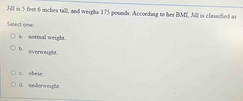Solved: Jill is 5 feet 6 inches tall, and weighs 175 pounds. According ...