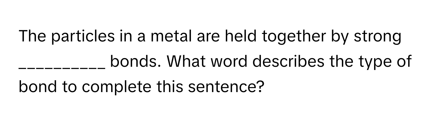 Solved: The particles in a metal are held together by strong ...