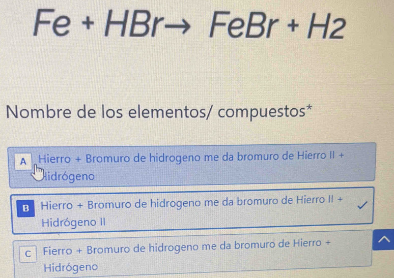 Resuelto:Fe+HBrto FeBr+H2 Nombre de los elementos/ compuestos* A Hierro ...