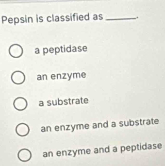 Solved: Pepsin is classified as_ a peptidase an enzyme a substrate an ...