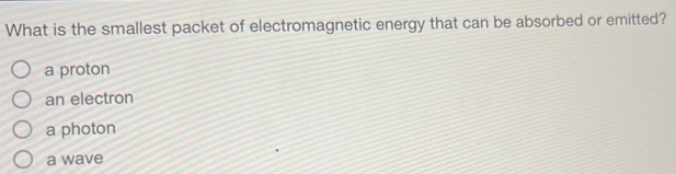 Solved: What is the smallest packet of electromagnetic energy that can ...