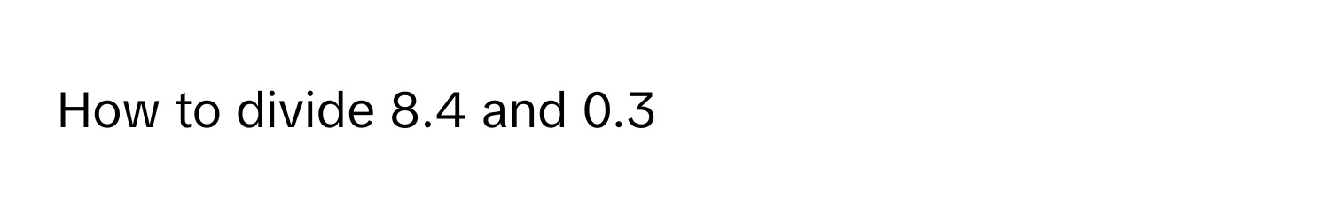 Solved: How to divide 8.4 and 0.3 [Math]