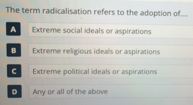 Solved: The term radicalisation refers to the adoption of.... A Extreme ...