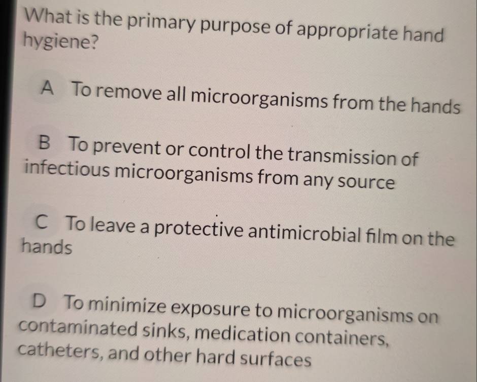 Solved: What is the primary purpose of appropriate hand hygiene? A To ...