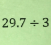 Solved: 29.7/ 3 [Math]