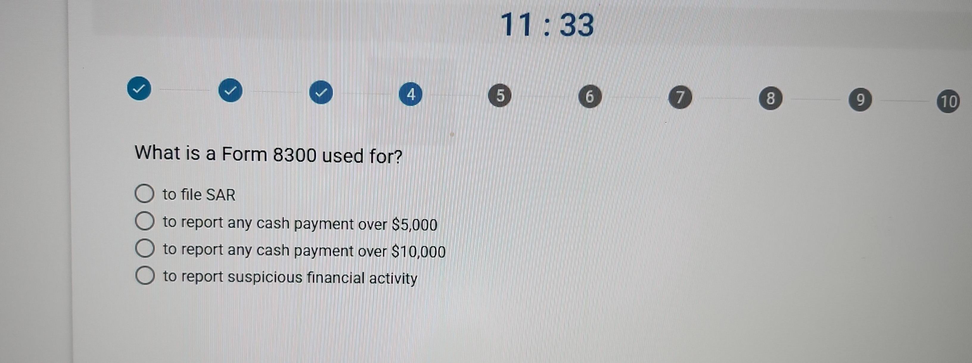 Solved: 11:33 8 9 10 What is a Form 8300 used for? to file SAR to ...